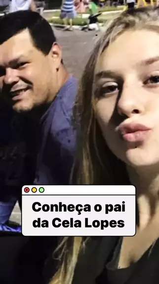 Quem é o Pai da Cela Lopes?
